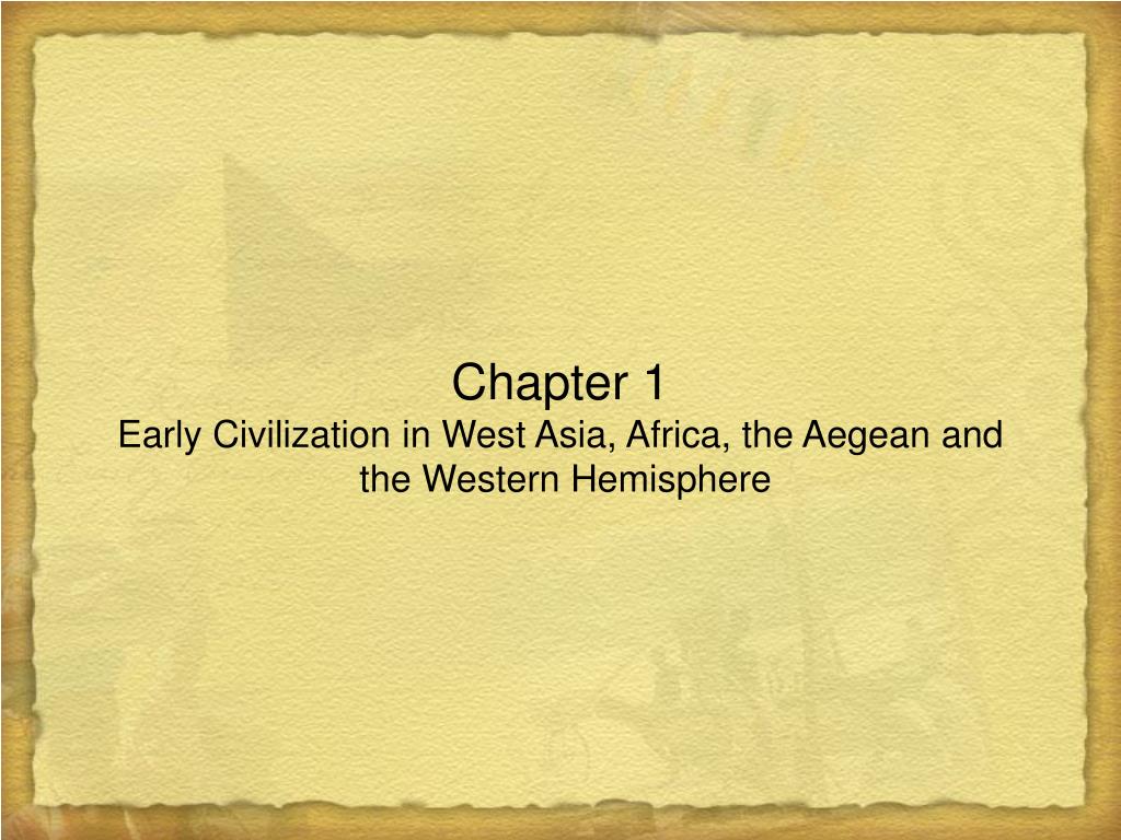 PPT - Chapter 1 Early Civilization in West Asia, Africa, the Aegean and ...