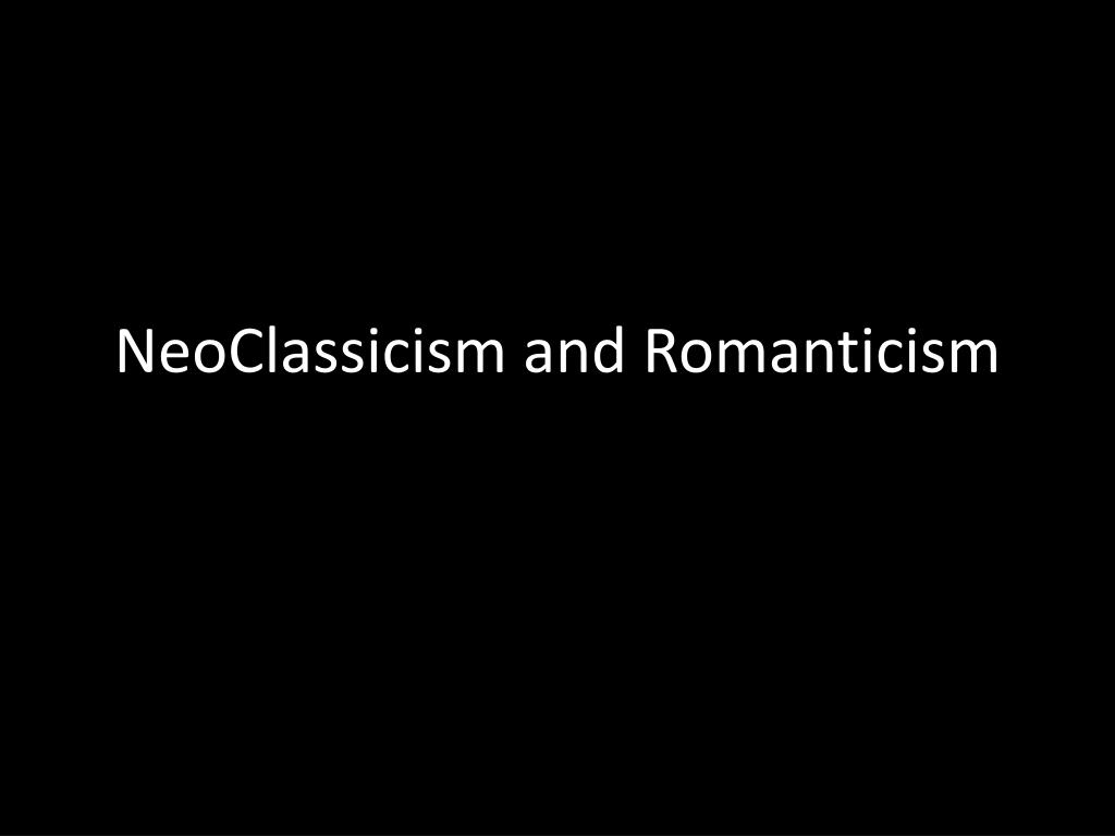 PPT - NeoClassicism and Romanticism PowerPoint Presentation, free ...
