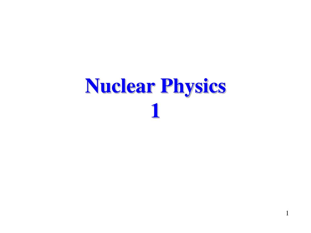 PPT - Nuclear Physics 1 PowerPoint Presentation, free download - ID:3125031