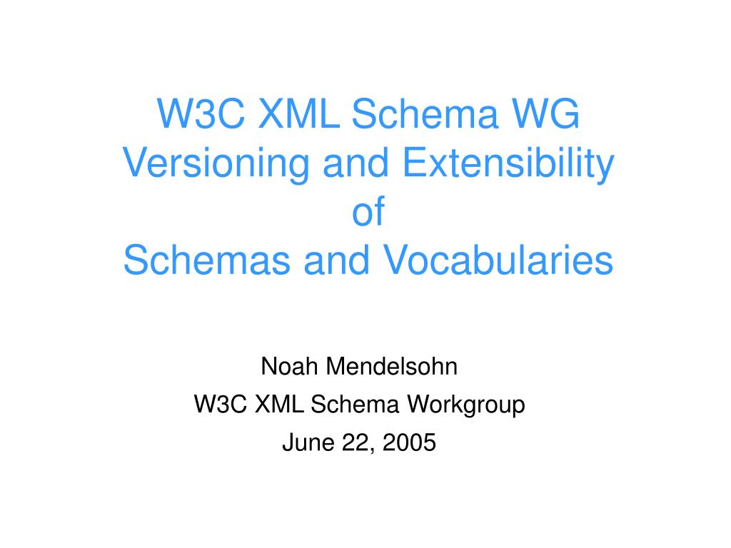 PPT - W3C XML Schema WG Versioning and Extensibility of Schemas and ...