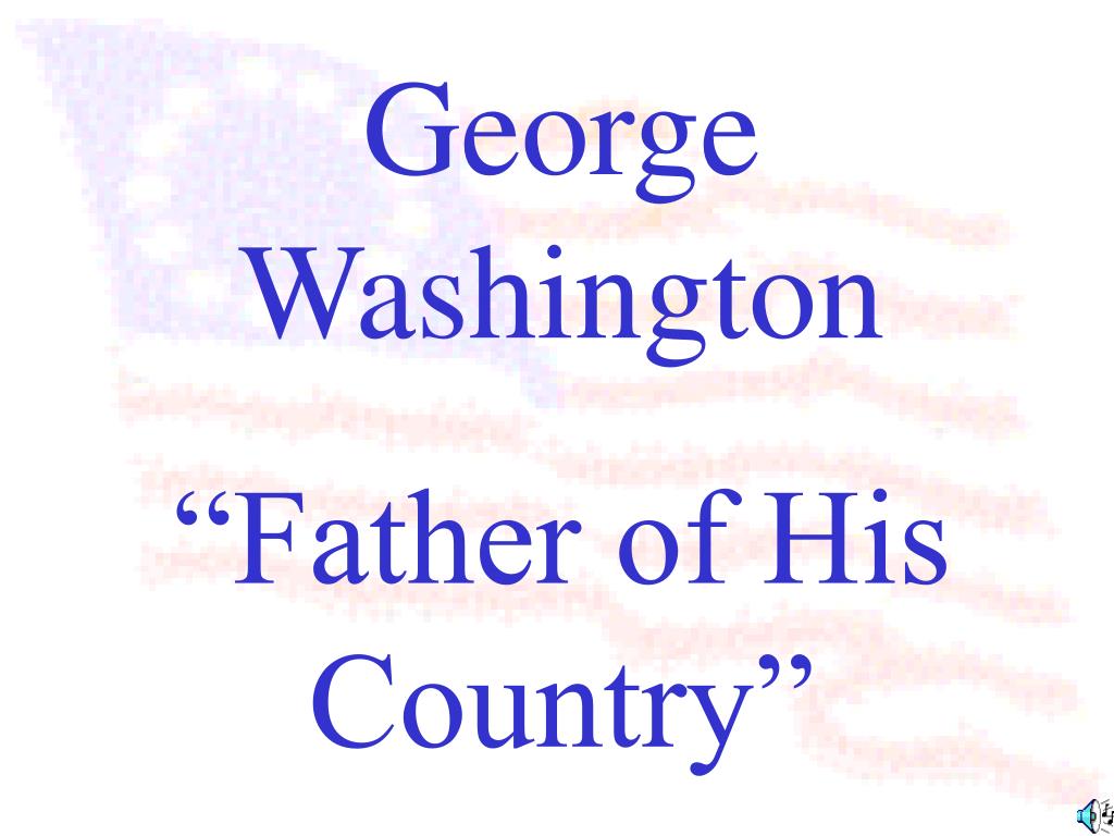 PPT - George Washington “Father of His Country” PowerPoint Presentation ...