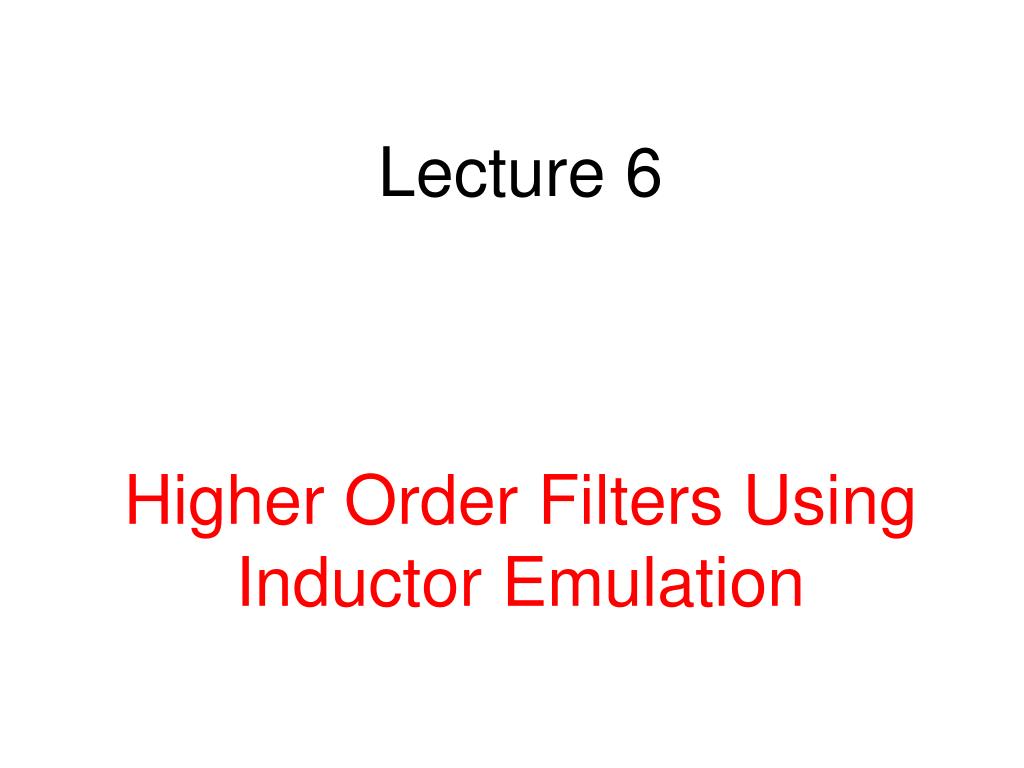 PPT - Lecture 6 Higher Order Filters Using Inductor Emulation ...