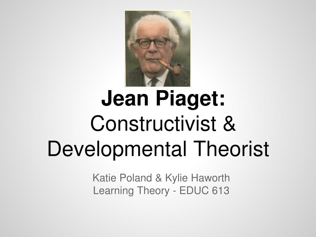 PPT - Jean Piaget: Constructivist & Developmental Theorist PowerPoint ...
