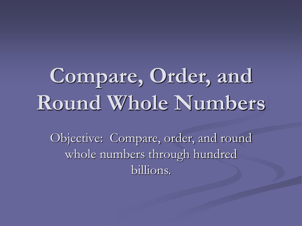 PPT - Compare, Order, and Round Whole Numbers PowerPoint Presentation ...