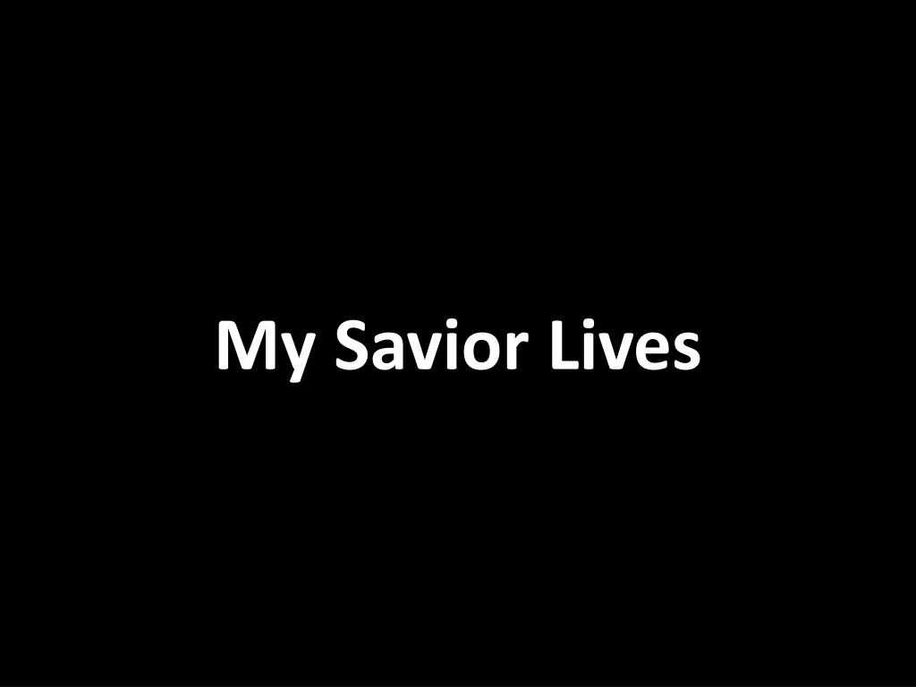 PPT - My Savior Lives PowerPoint Presentation, free download - ID:3145724