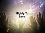 PPT - Mighty to Save PowerPoint Presentation, free download - ID:2839031
