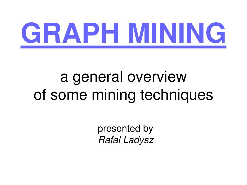 PPT - GRAPH MINING a general overview of some mining techniques ...