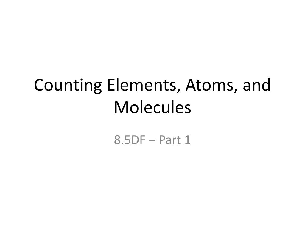 PPT - Counting Elements, Atoms, and Molecules PowerPoint Presentation ...
