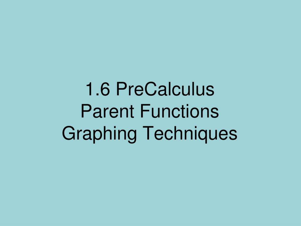 PPT - 1.6 PreCalculus Parent Functions Graphing Techniques PowerPoint ...