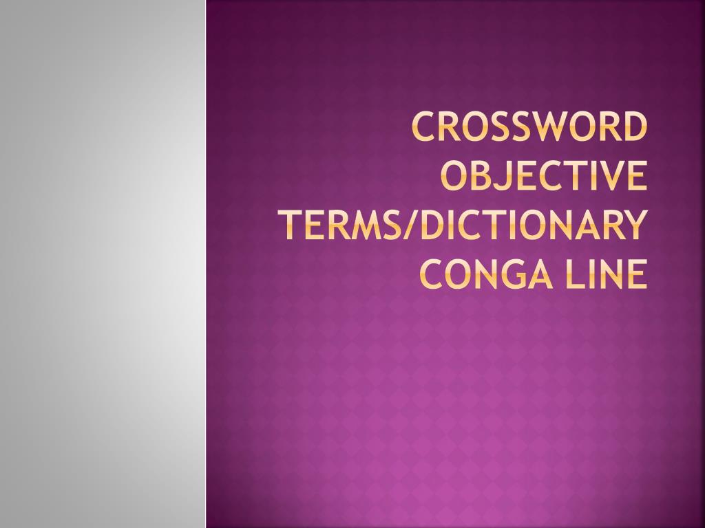 PPT - Crossword Objective Terms/Dictionary Conga Line PowerPoint ...