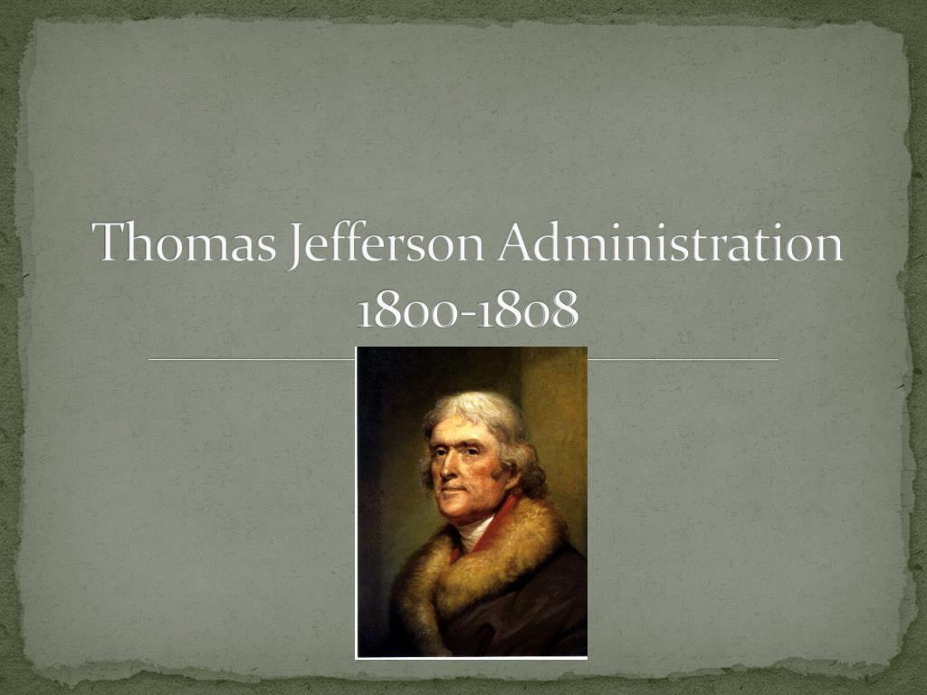 PPT - Thomas Jefferson Administration 1800-1808 PowerPoint Presentation ...