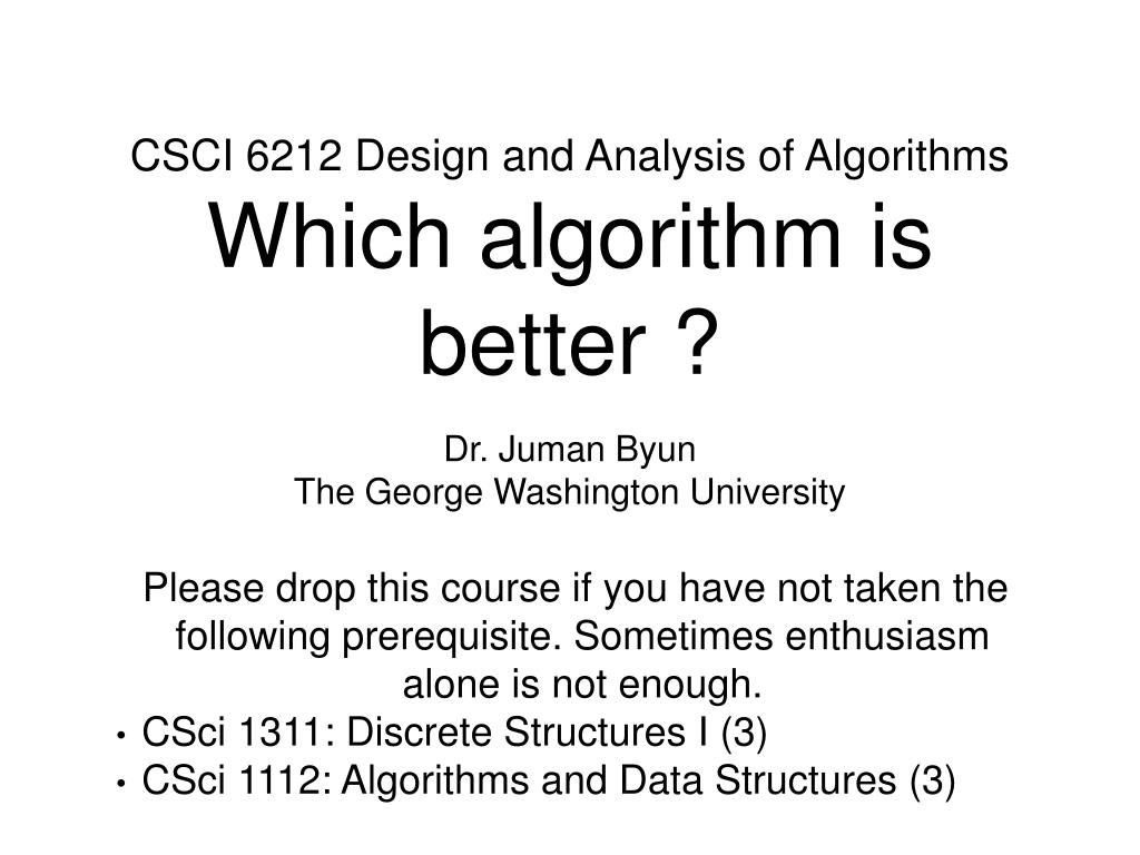 PPT - CSCI 6212 Design and Analysis of Algorithms Which algorithm is better ? PowerPoint ...