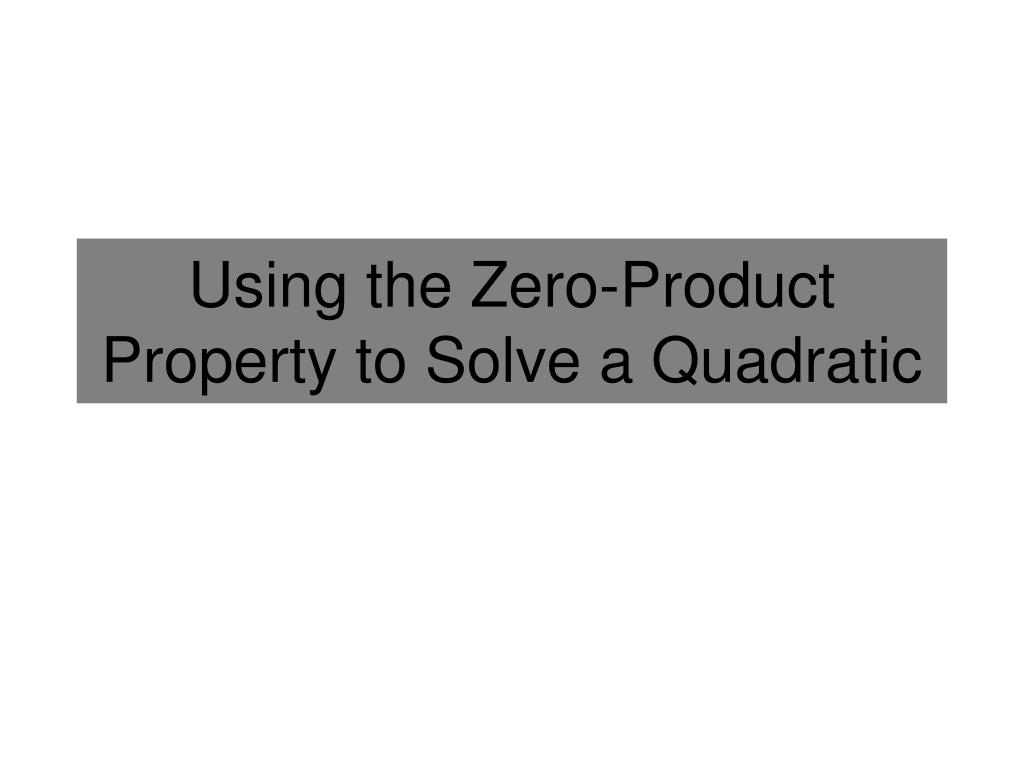 PPT - Using the Zero-Product Property to Solve a Quadratic PowerPoint ...