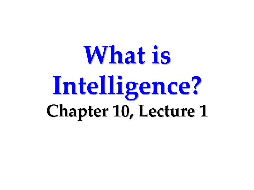 PPT - What is Intelligence? Chapter 10, Lecture 1 PowerPoint ...