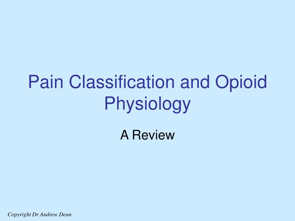 PPT - Pain Classification and Opioid Physiology PowerPoint Presentation ...