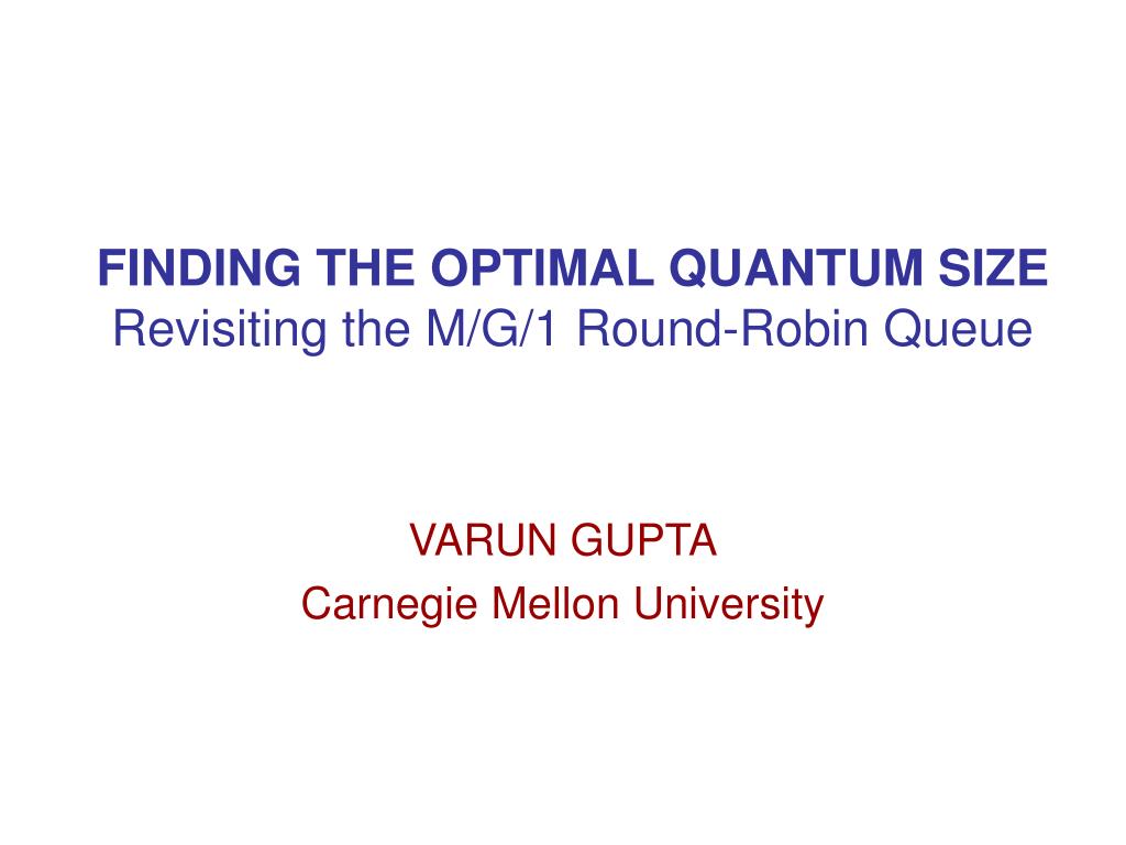 PPT - FINDING THE OPTIMAL QUANTUM SIZE Revisiting the M/G/1 Round-Robin ...