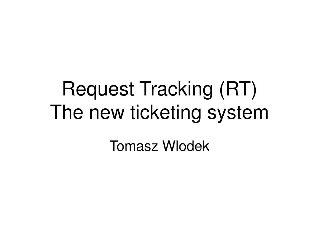 PPT - Request Tracking (RT) The new ticketing system PowerPoint ...