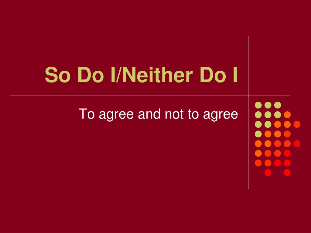 PPT - So Do I/Neither Do I PowerPoint Presentation, free download - ID ...