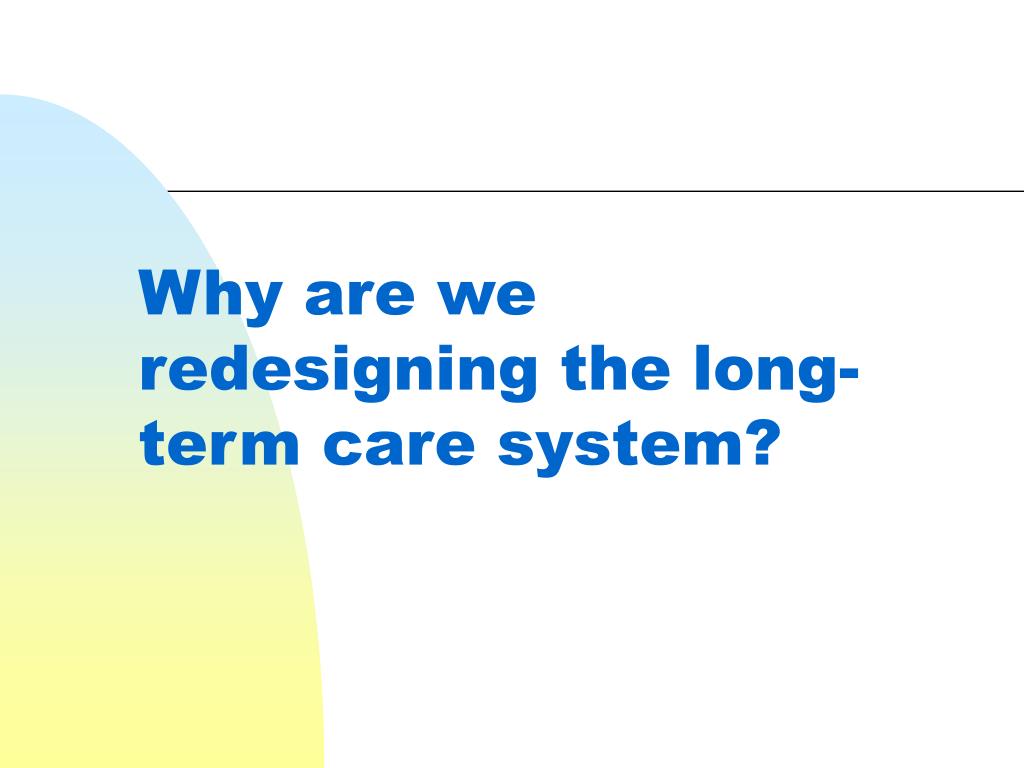 PPT - Why are we redesigning the long-term care system? PowerPoint ...