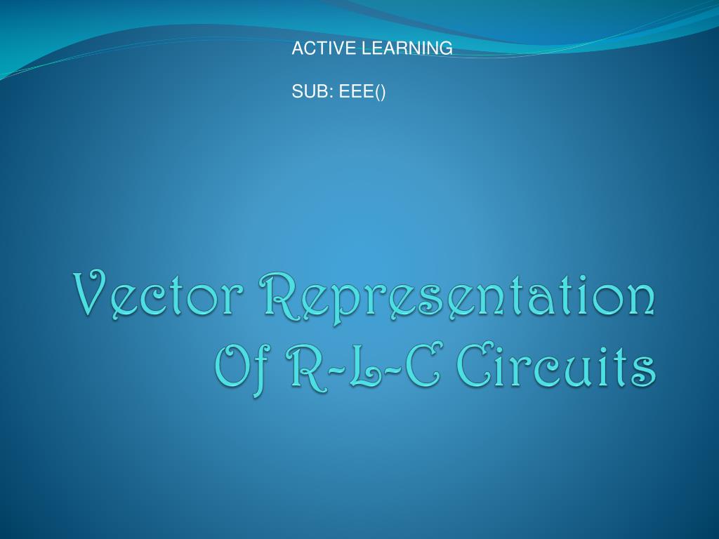 PPT - Vector Representation Of R-L-C Circuits PowerPoint Presentation ...