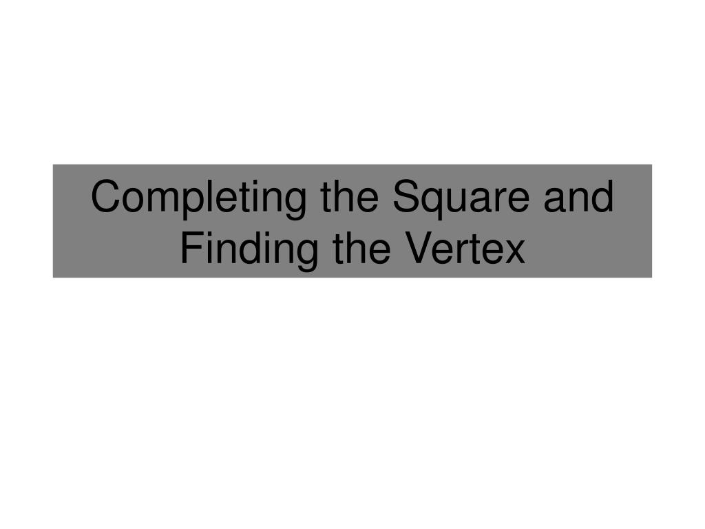 PPT - Completing the Square and Finding the Vertex PowerPoint ...