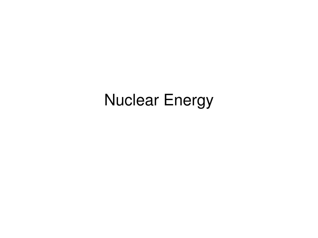 PPT - Nuclear Energy PowerPoint Presentation, free download - ID:3222690