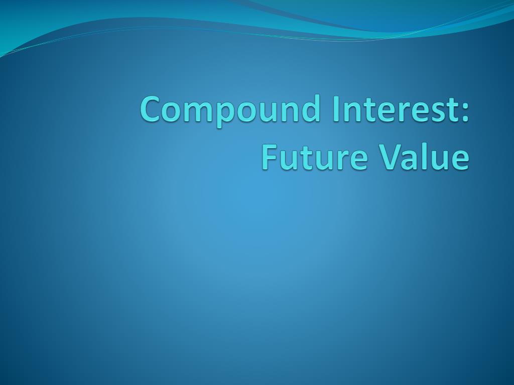 PPT - Compound Interest: Future Value PowerPoint Presentation, free ...