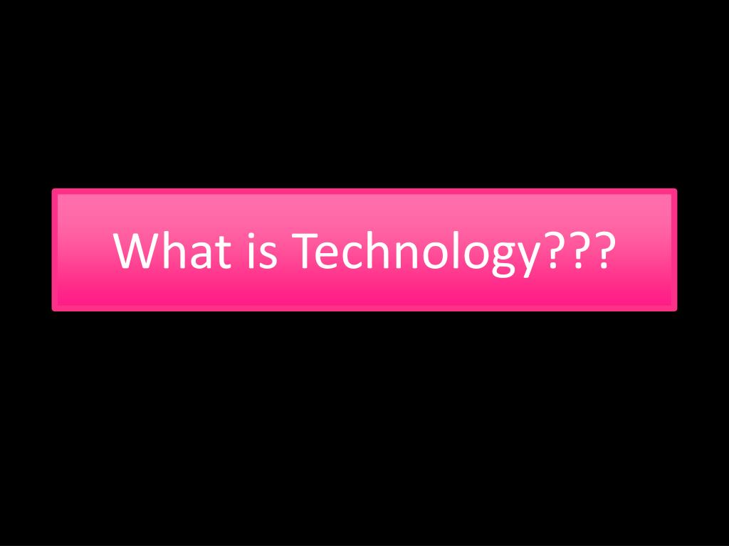 PPT - What is Technology ??? PowerPoint Presentation, free download ...
