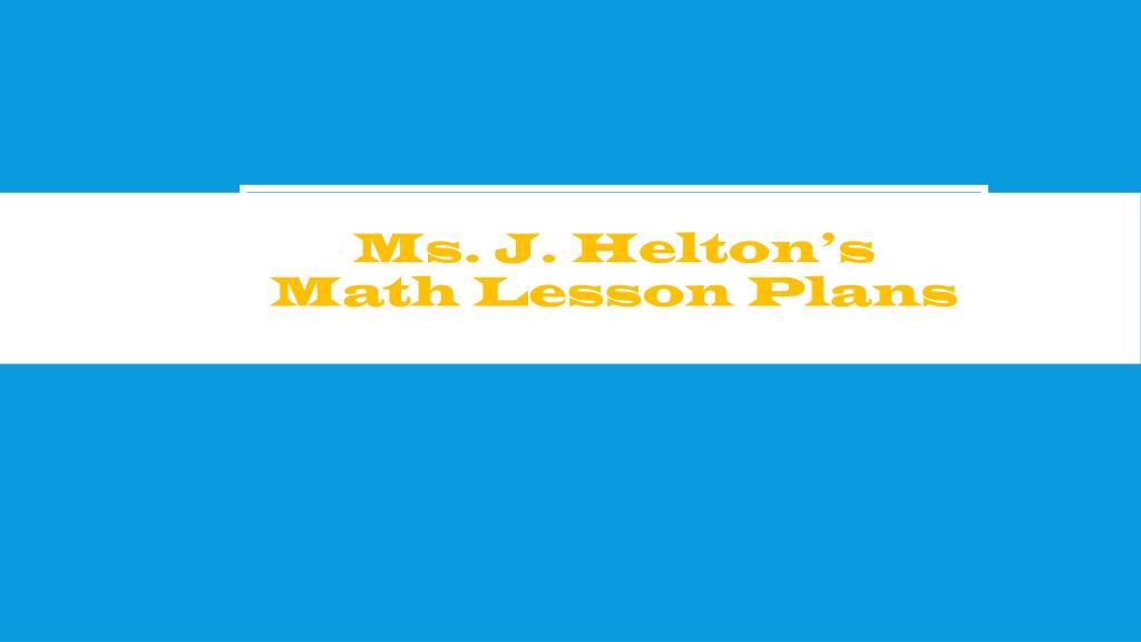 PPT - Ms. J. Helton’s Math Lesson Plans PowerPoint Presentation, free ...