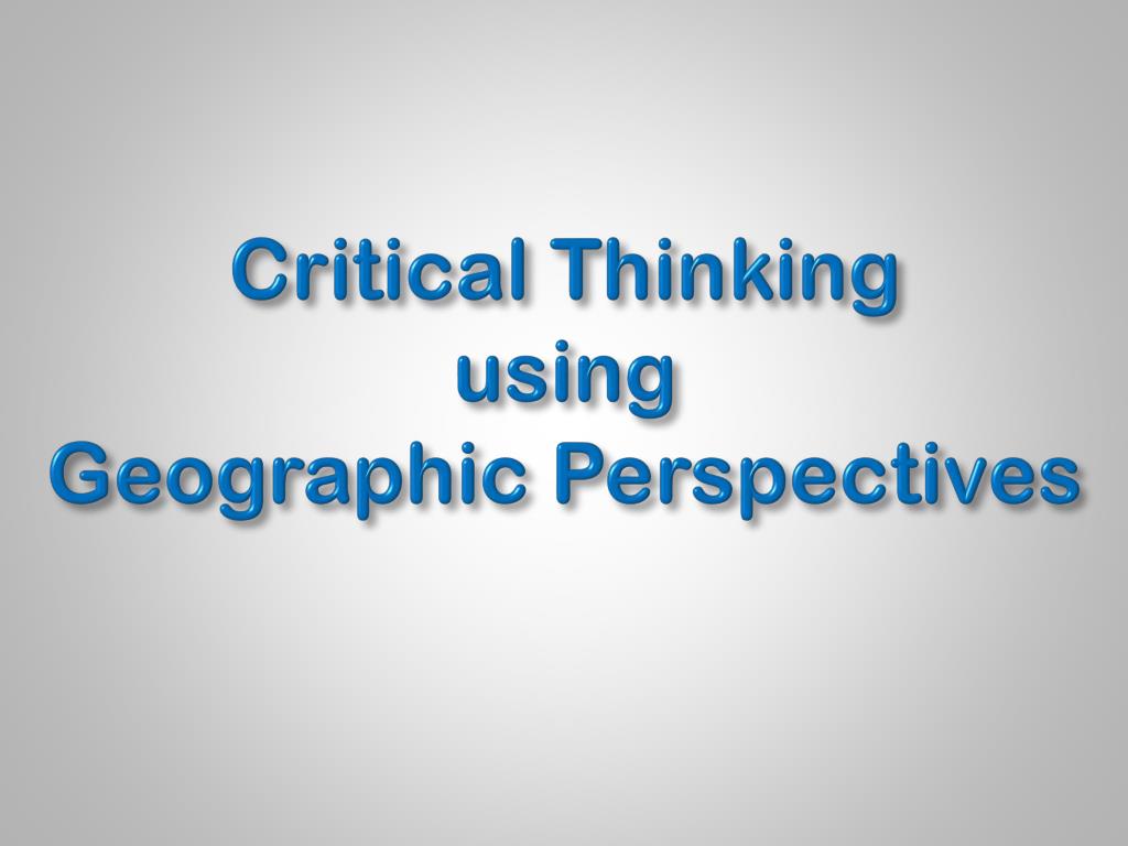 PPT - Critical Thinking using Geographic Perspectives PowerPoint ...