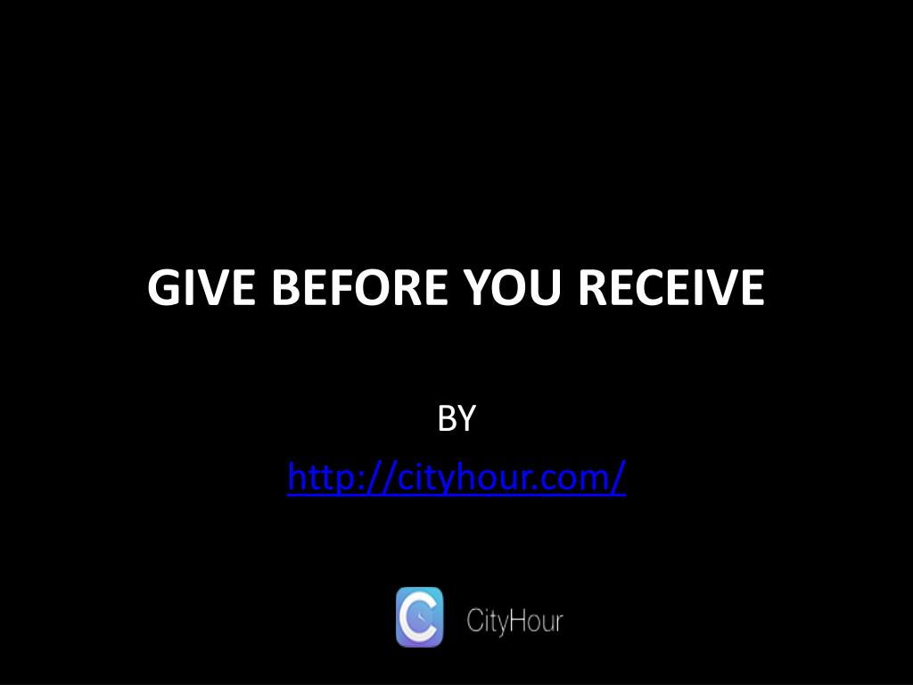 PPT - GIVE BEFORE YOU RECEIVE PowerPoint Presentation, free download ...