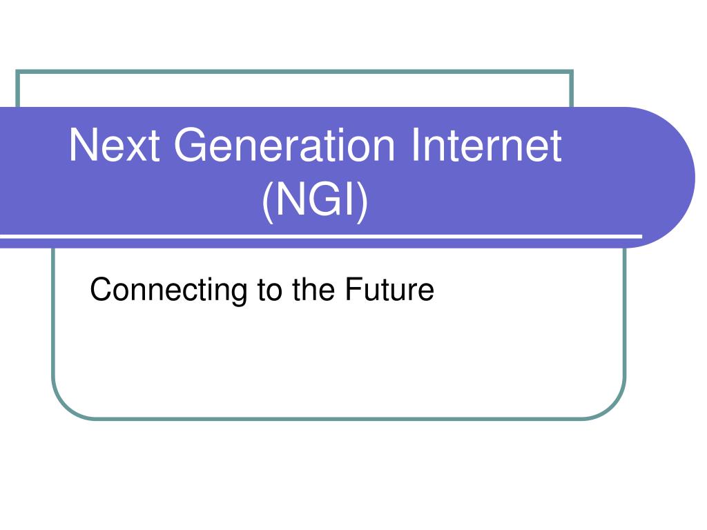 PPT - Next Generation Internet (NGI) PowerPoint Presentation, free ...
