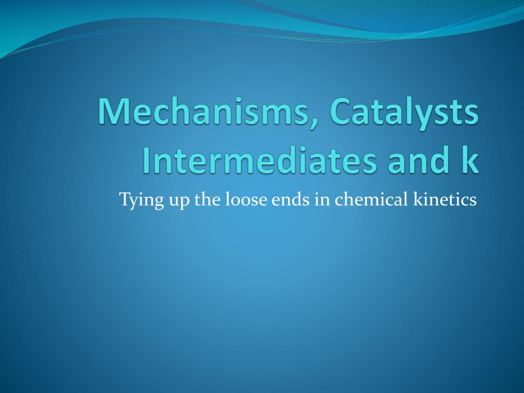 PPT - Mechanisms, Catalysts Intermediates and k PowerPoint Presentation ...