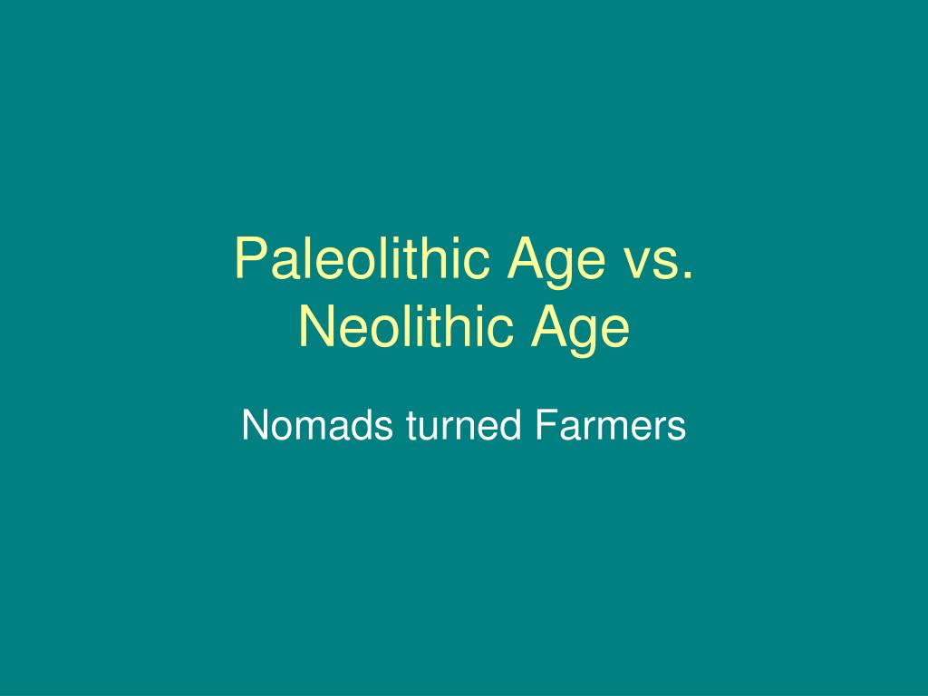 PPT - Paleolithic Age vs. Neolithic Age PowerPoint Presentation, free ...