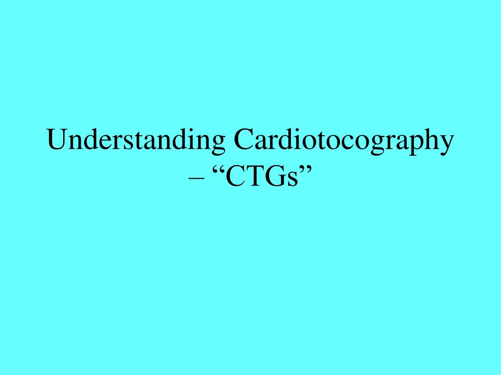 PPT - Understanding Cardiotocography – “CTGs” PowerPoint Presentation ...