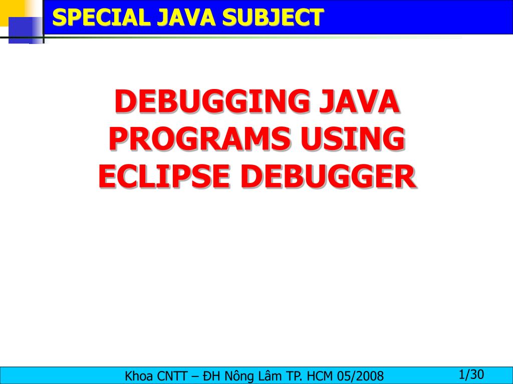 PPT - DEBUGGING JAVA PROGRAMS USING ECLIPSE DEBUGGER PowerPoint Presentation - ID:3284262