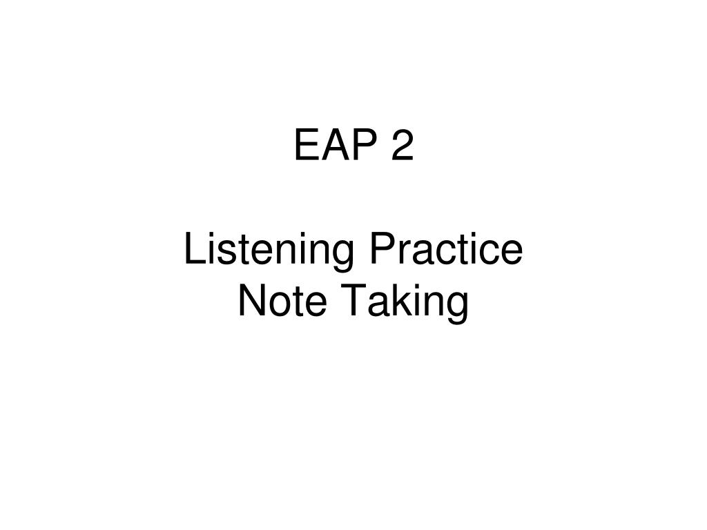 PPT - EAP 2 Listening Practice Note Taking PowerPoint Presentation ...