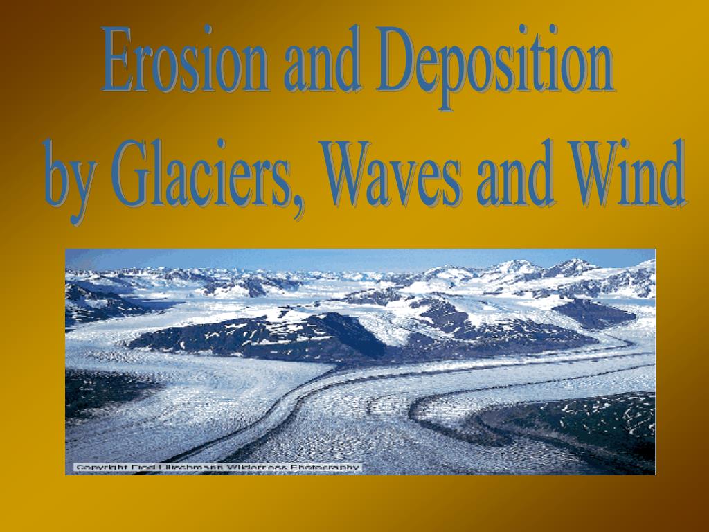 PPT - Erosion and Deposition by Glaciers, Waves and Wind PowerPoint ...