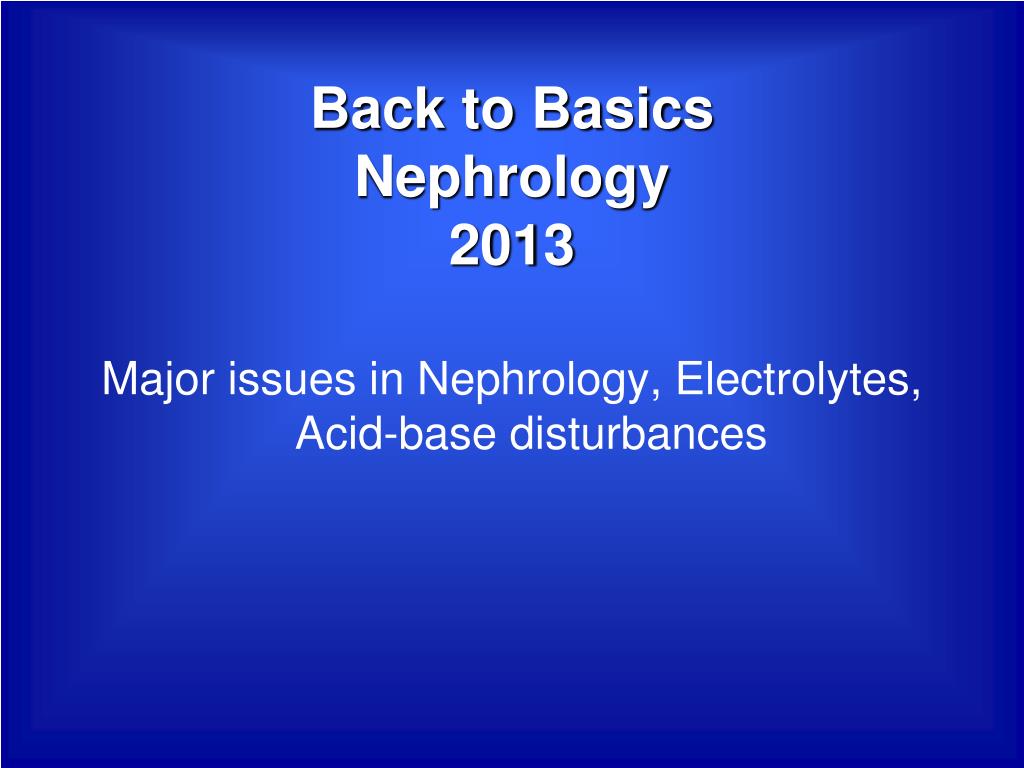 PPT - Back to Basics Nephrology 2013 PowerPoint Presentation, free ...
