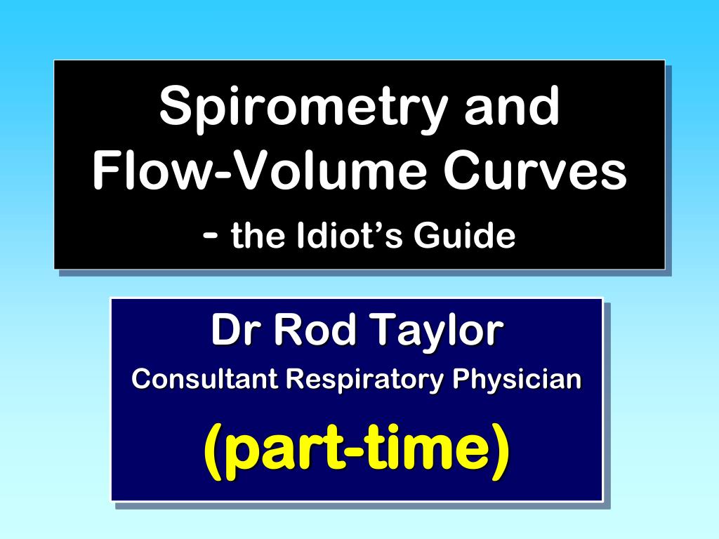 PPT - Spirometry and Flow-Volume Curves - the Idiot’s Guide PowerPoint ...