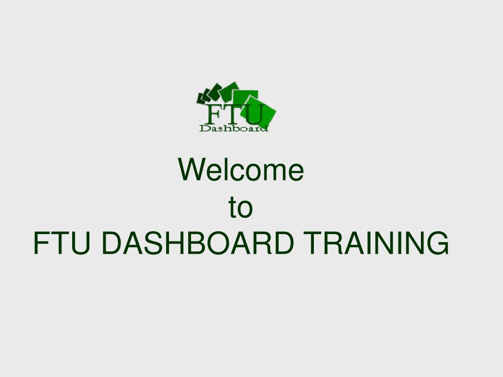 PPT - Welcome to FTU DASHBOARD TRAINING PowerPoint Presentation, free ...