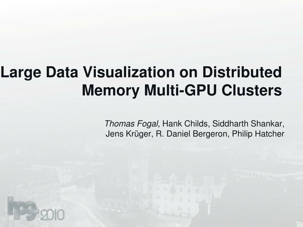 PPT - Large Data Visualization on Distributed Memory Multi-GPU Clusters ...