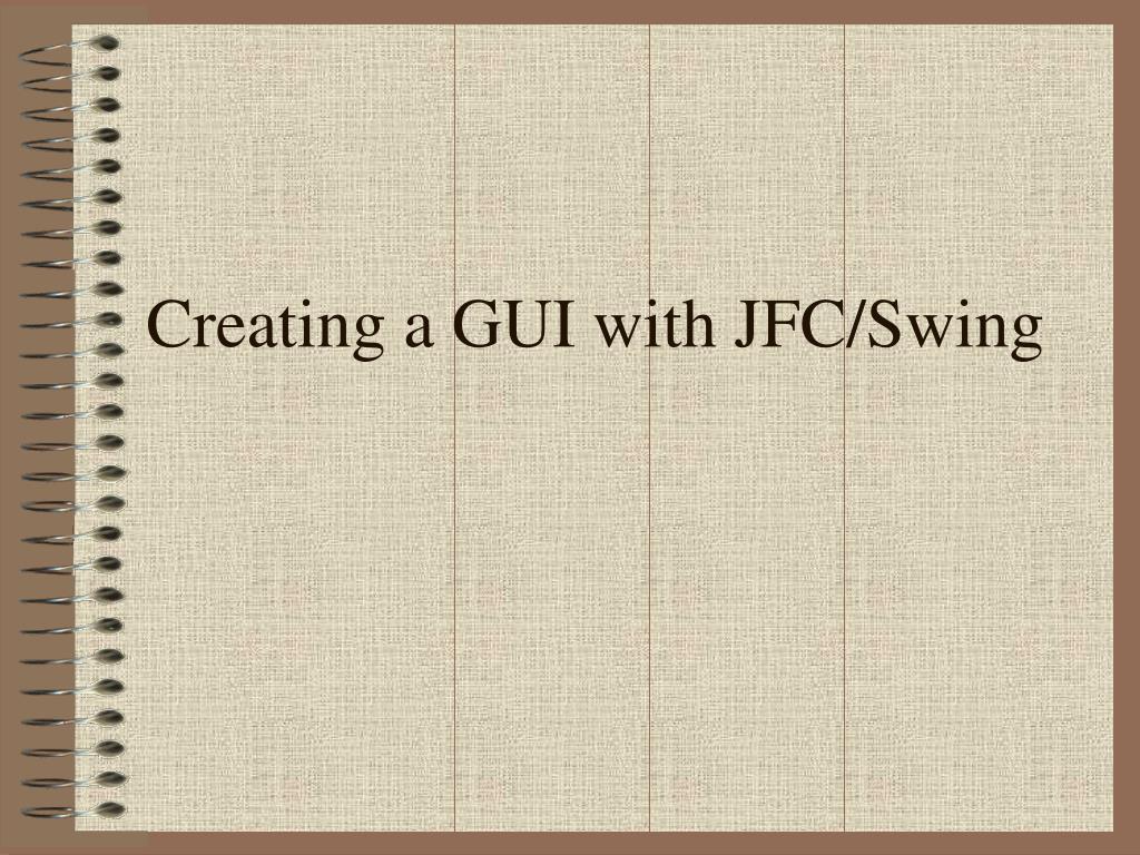 PPT - Creating a GUI with JFC/Swing PowerPoint Presentation, free ...