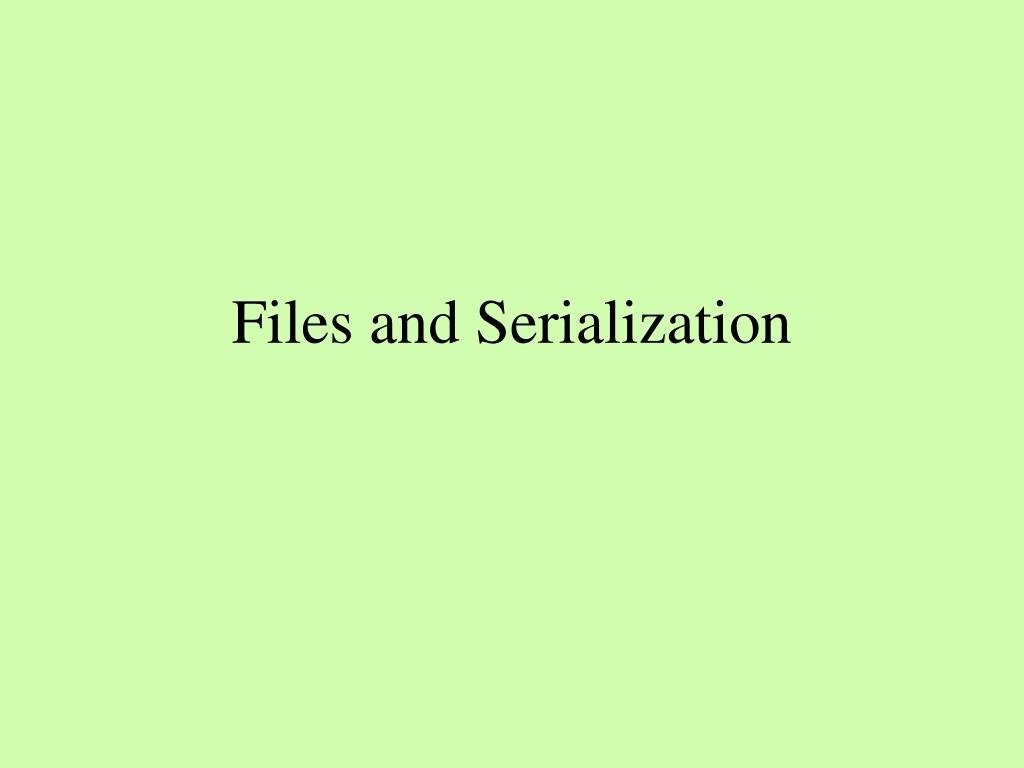 PPT - Files and Serialization PowerPoint Presentation, free download ...