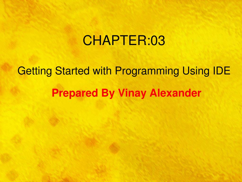PPT - CHAPTER:03 Getting Started with Programming Using IDE PowerPoint Presentation - ID:3322141