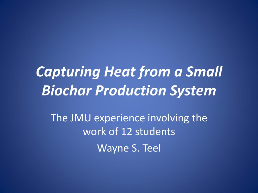 PPT - Capturing Heat from a Small Biochar Production System PowerPoint ...