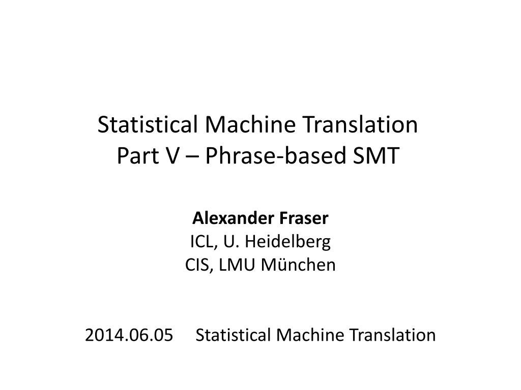PPT - Statistical Machine Translation Part V – Phrase-based SMT ...