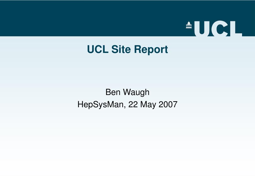 PPT - UCL Site Report PowerPoint Presentation, free download - ID:3331451