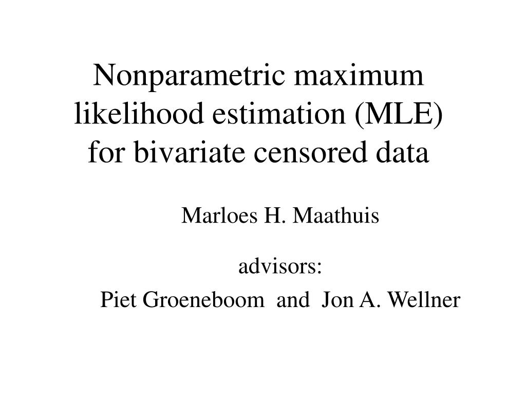 PPT - Nonparametric maximum likelihood estimation (MLE) for bivariate censored data PowerPoint ...