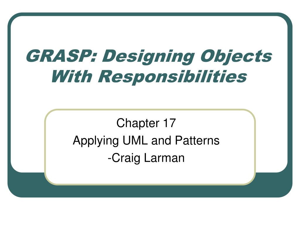PPT - GRASP: Designing Objects With Responsibilities PowerPoint Presentation - ID:3362579